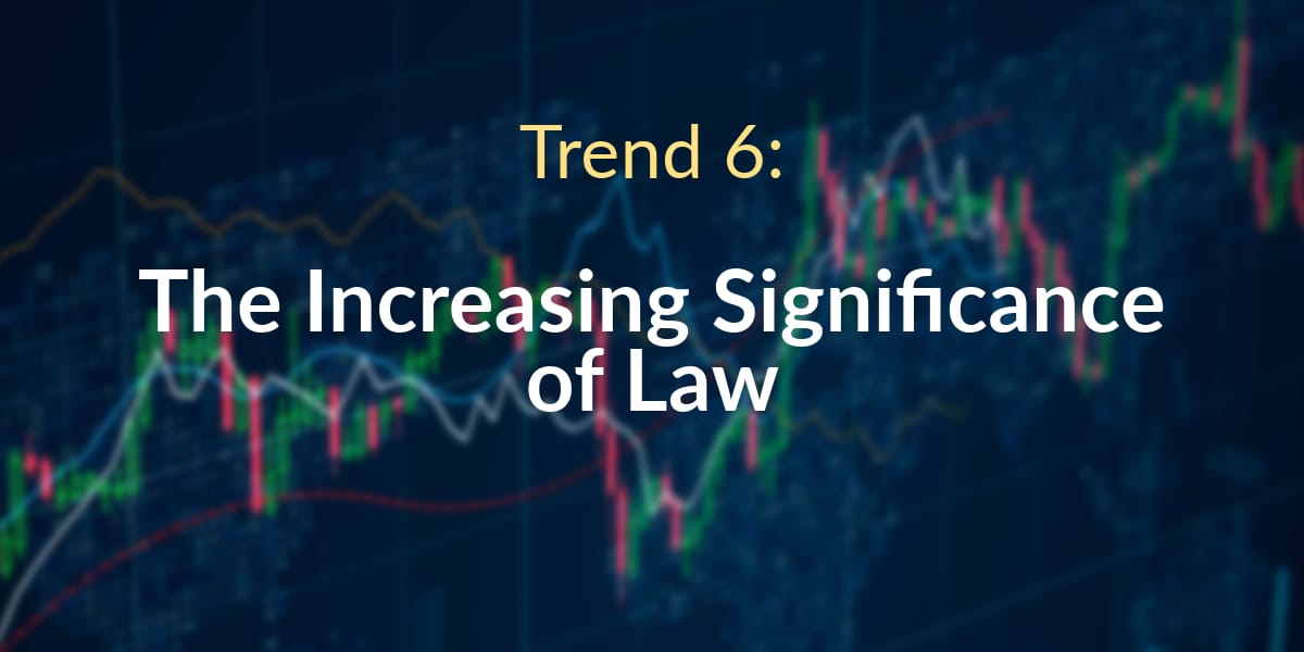 Trend 6: The Increasing Significance of Law
